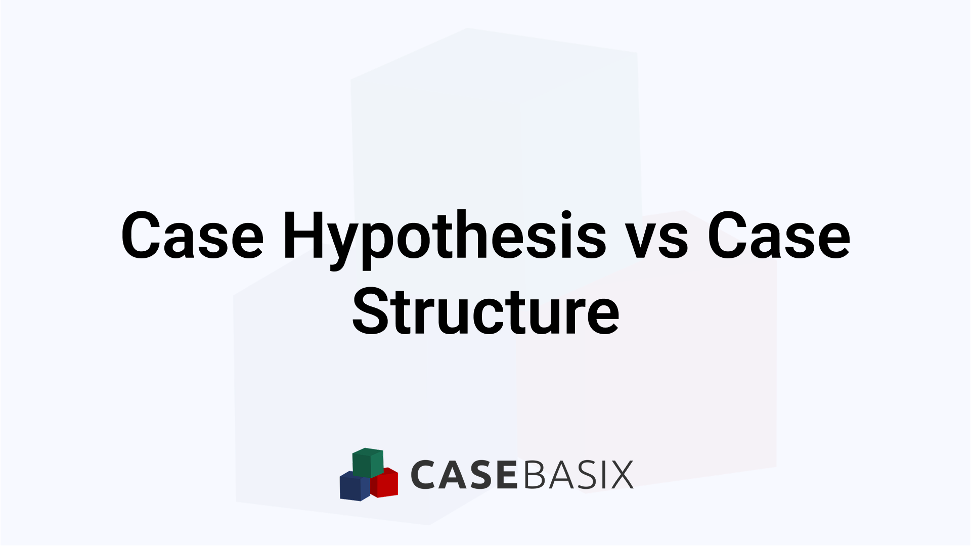 Case Hypothesis vs Case Structure for Case Interviews