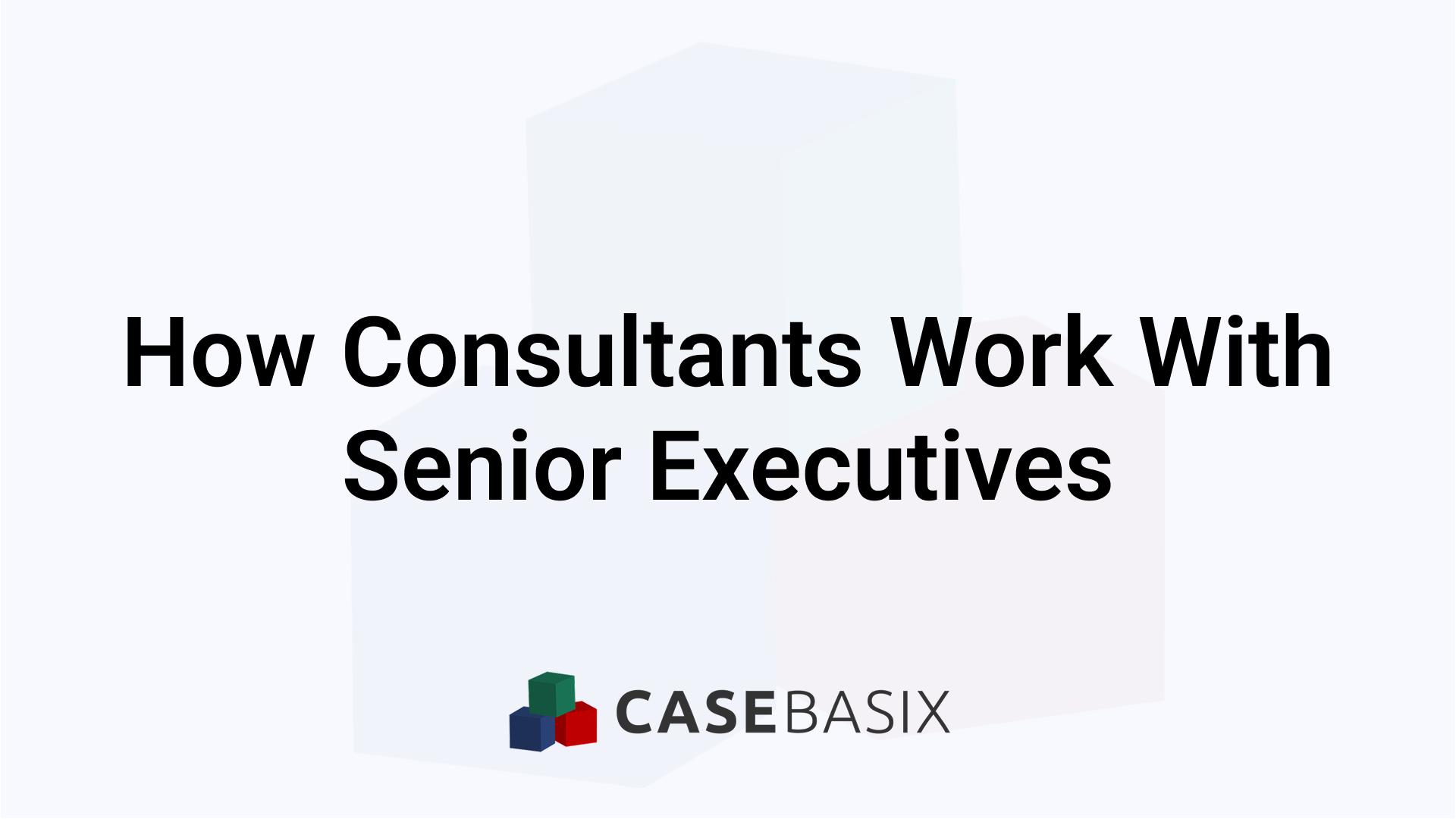How Consultants Work With Senior Executives - Insights