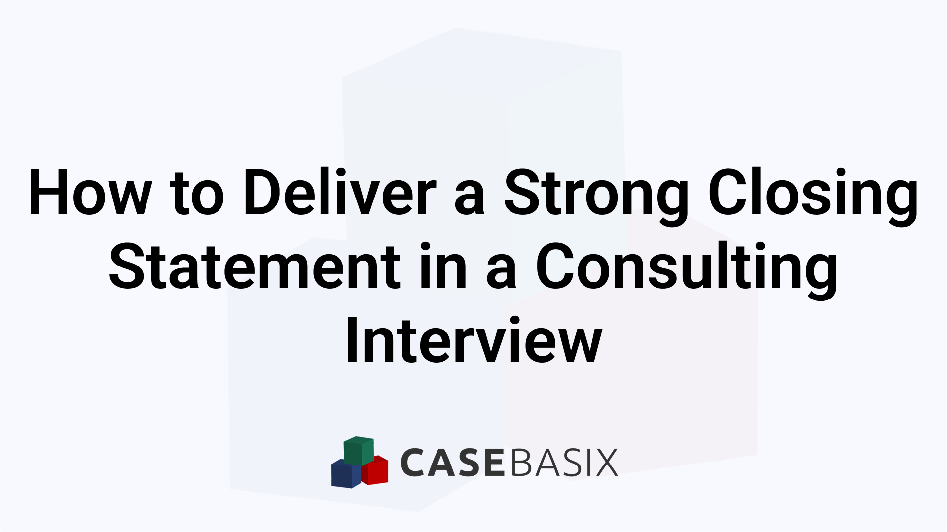 Consulting Interview Closing Statement Tips to End Strong
