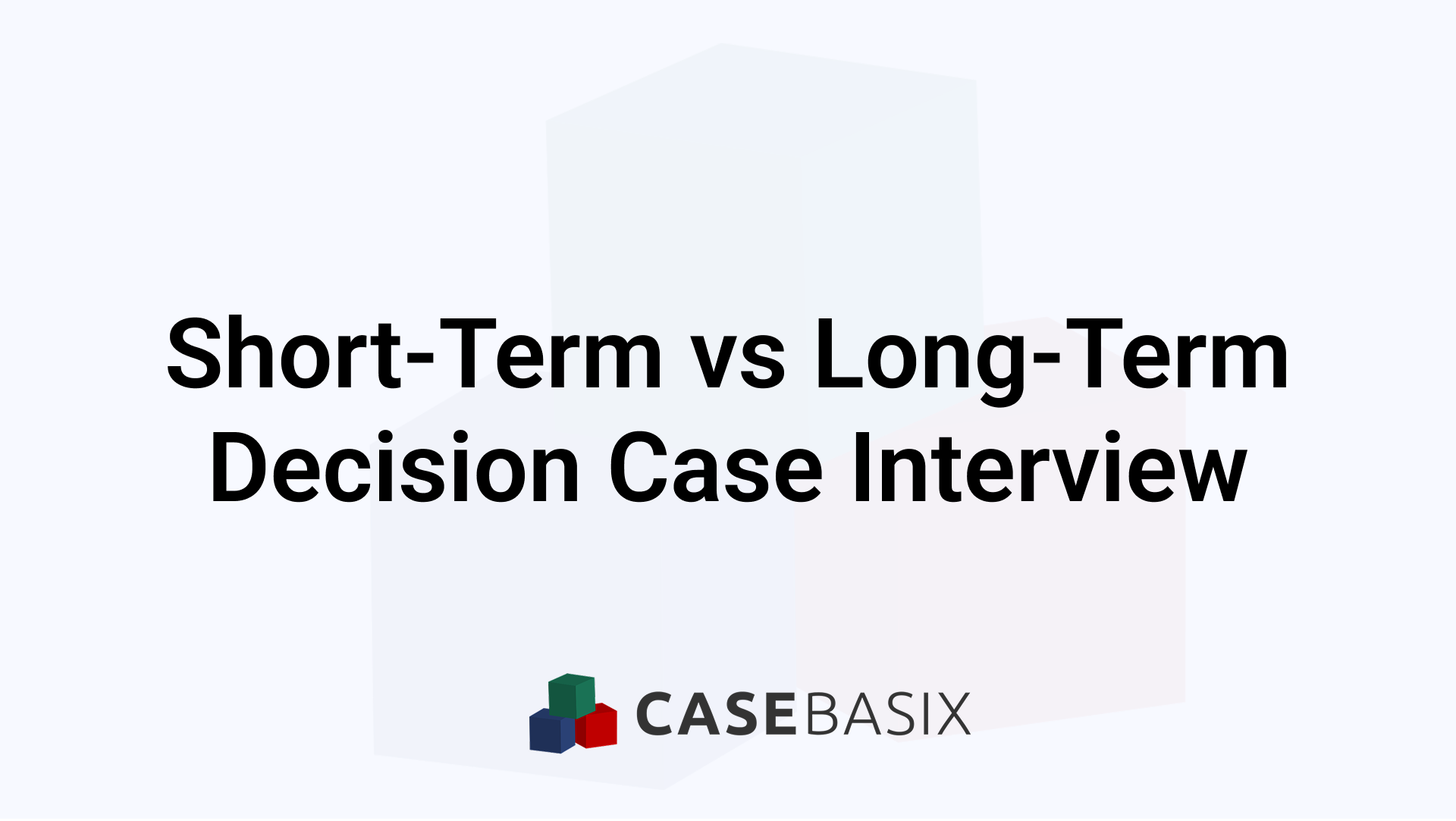 Short-Term vs Long-Term Decision Case Interview Frameworks
