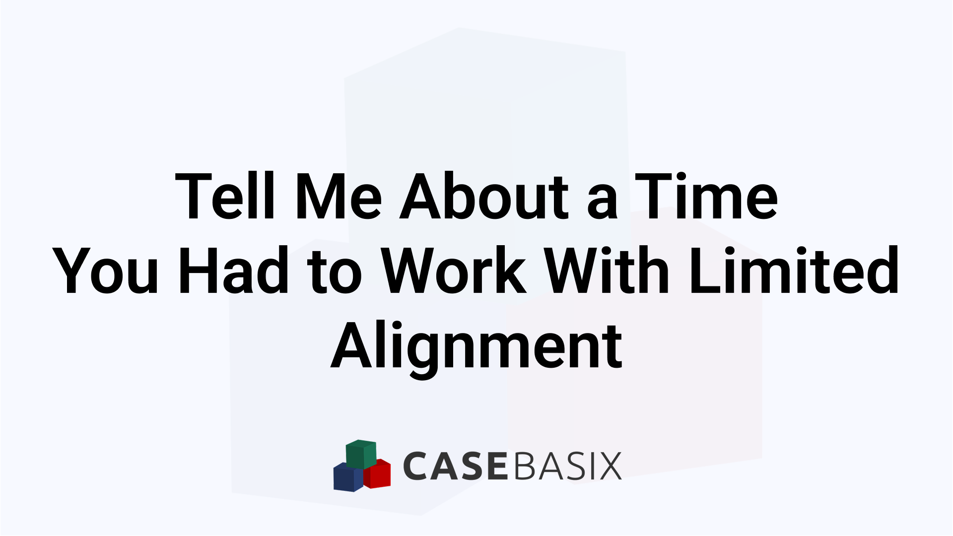 Tell Me About a Time You Had to Work With Limited Alignment