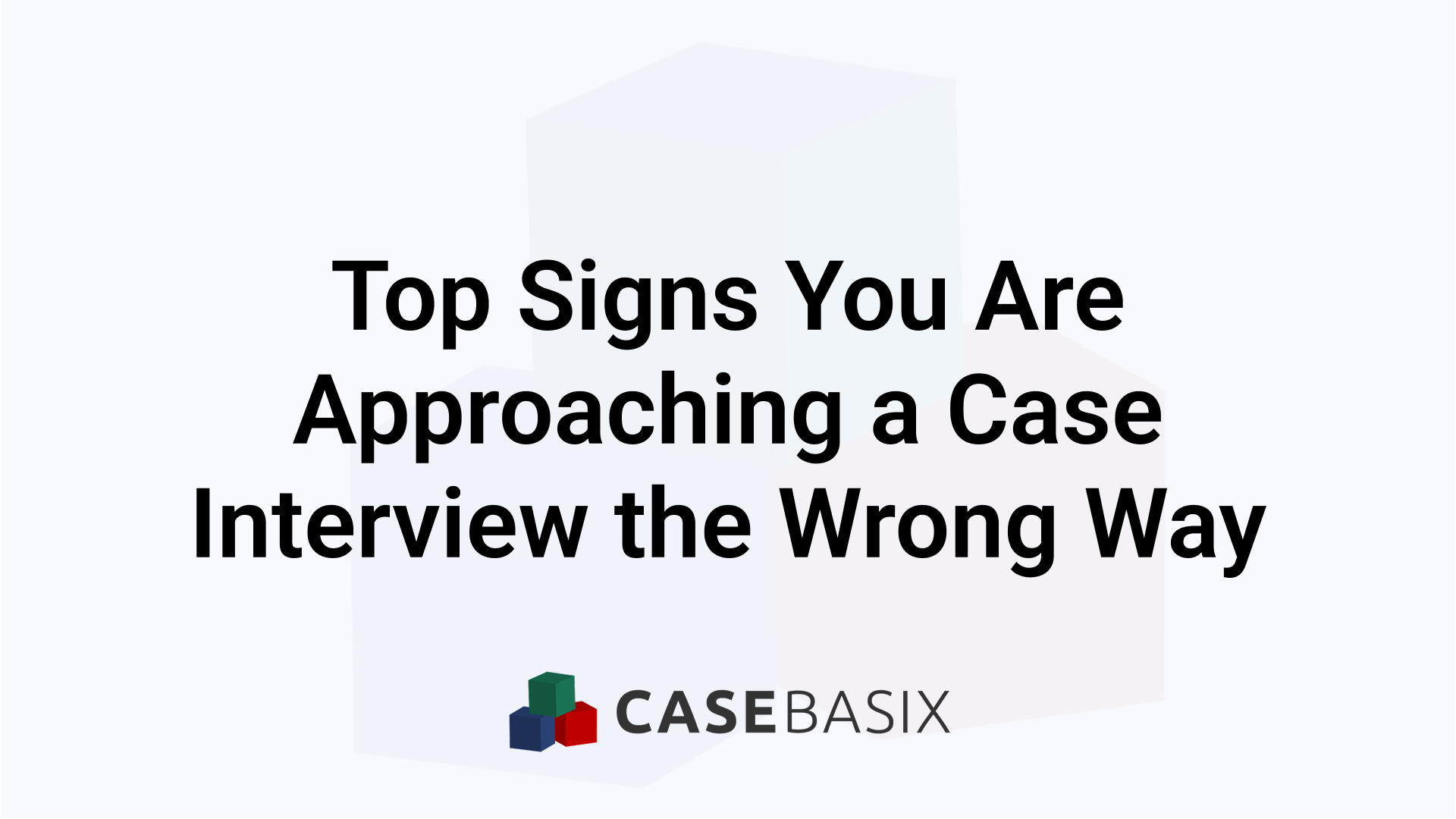 Approaching a Case Interview the Wrong Way - 5 Signs